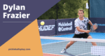 Dylan Frazier: The Pickleball Star - Pickleballs Play