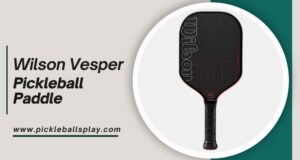 Wilson Vesper Pickleball Paddle Review 2025 - Pickleballs Play